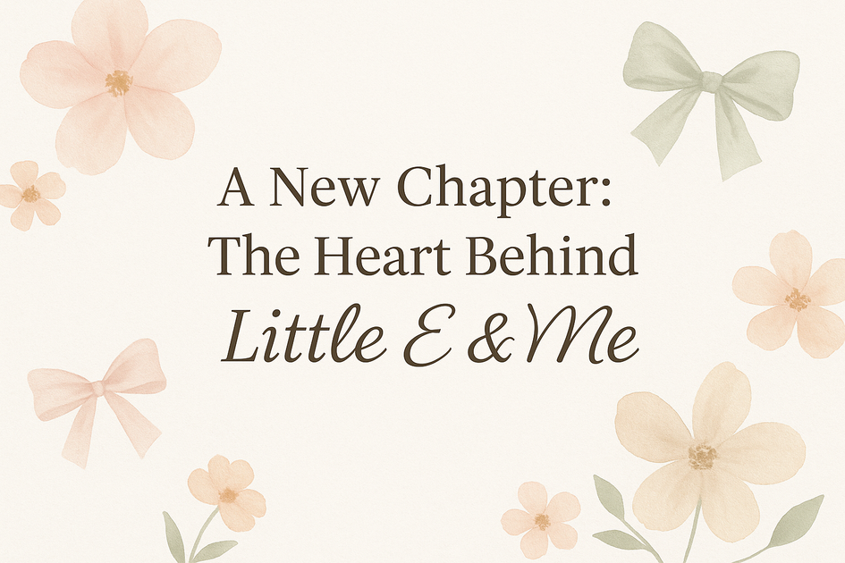 A New Chapter: The Heart Behind Little E & Me – Little E & Me